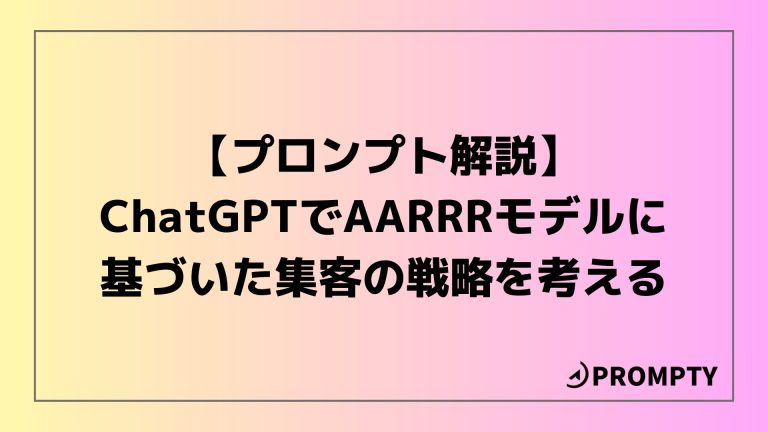 【プロンプト解説】ChatGPTでAARRRモデルに基づいた集客の戦略を考える | PROMPTY